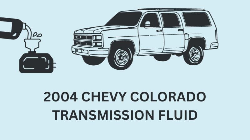 What's The 2004 Chevy Colorado Transmission Fluid? (Type & Capacity ...